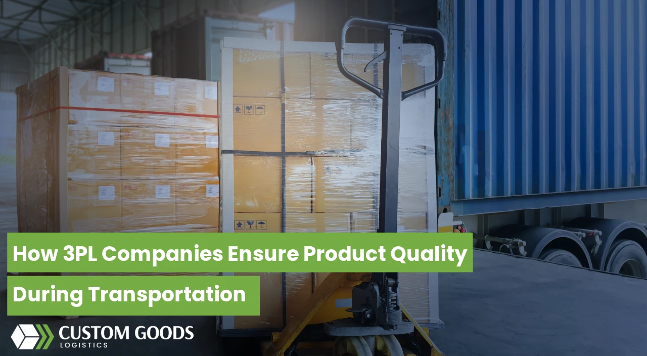 How 3PL Companies Ensure Product Quality During Transportation